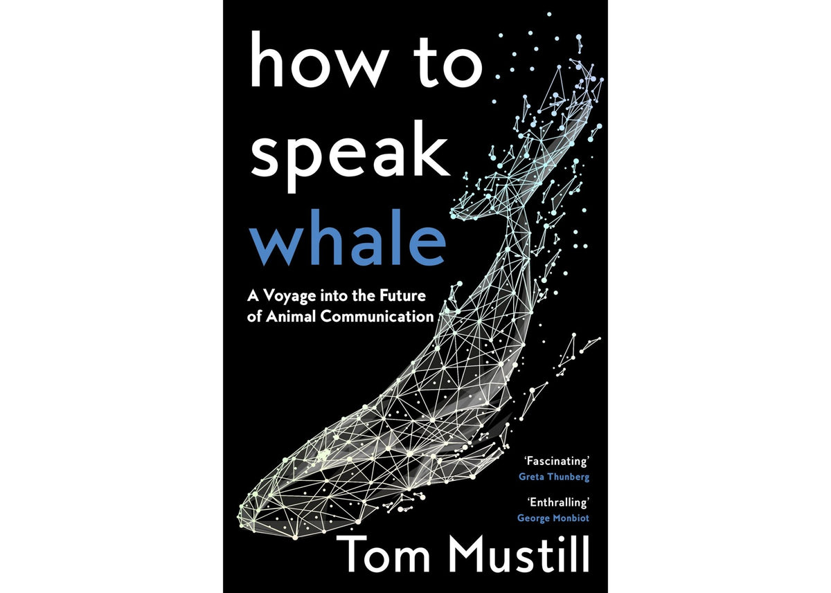How to Speak Whale: A Voyage into the Future of Animal Communication ...